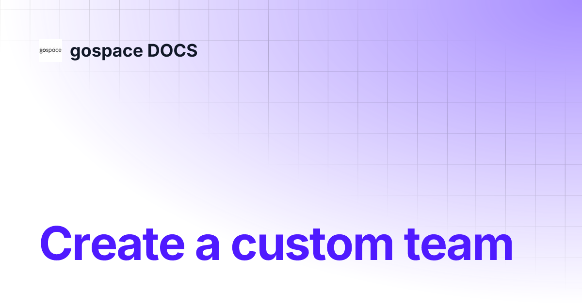 Create a custom team | gospace DOCS