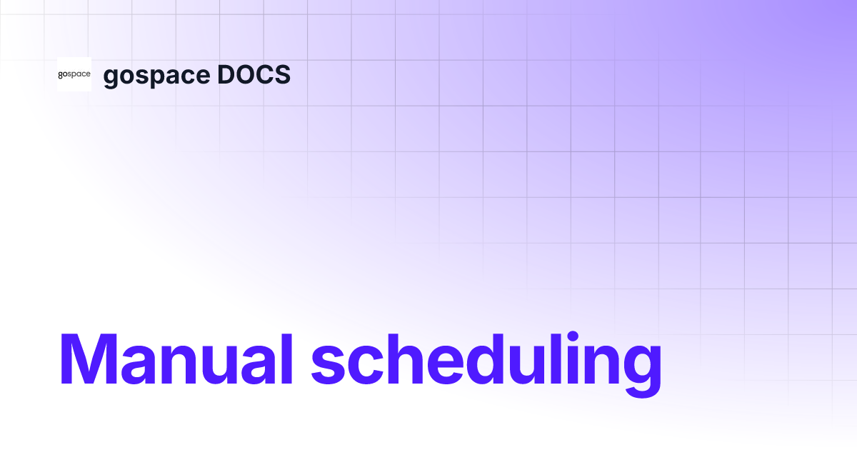 Manual scheduling | gospace DOCS